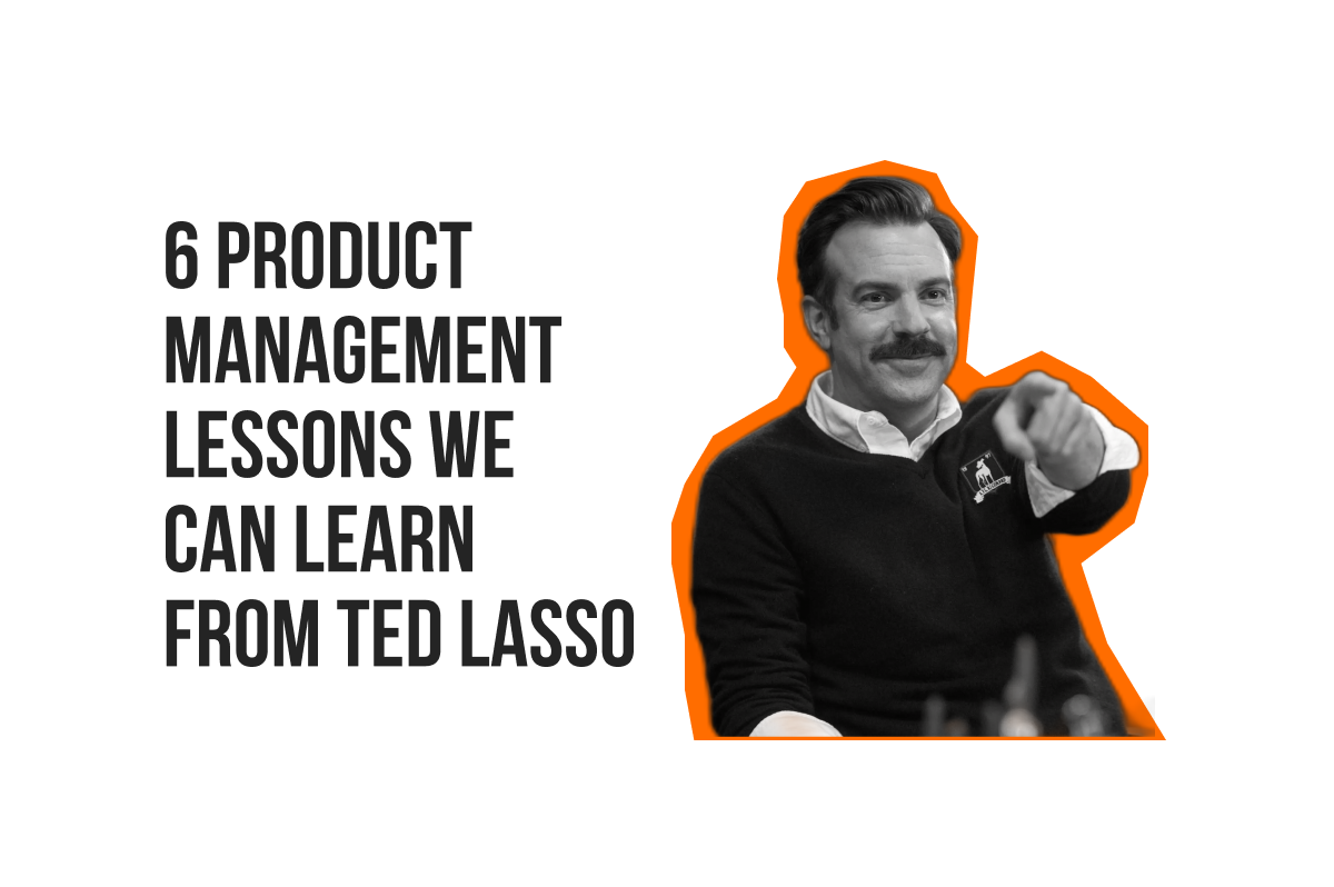 6 Product Management Lessons from Ted Lasso | Perpetual Blog